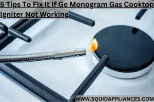 5 Tips To Fix It If Ge Monogram Gas Cooktop Igniter Not Working - SquidAppliances