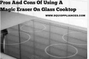 Pros And Cons Of Using A Magic Eraser On Glass Cooktop - SquidAppliances