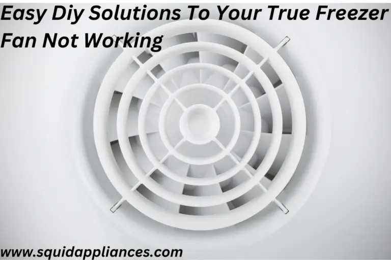 Easy DIY Solutions To Your True Freezer Fan Not Working - SquidAppliances
