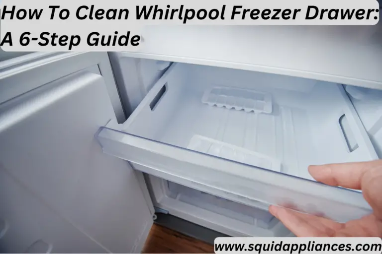 How To Clean Whirlpool Freezer Drawer: A 6-Step Guide - SquidAppliances